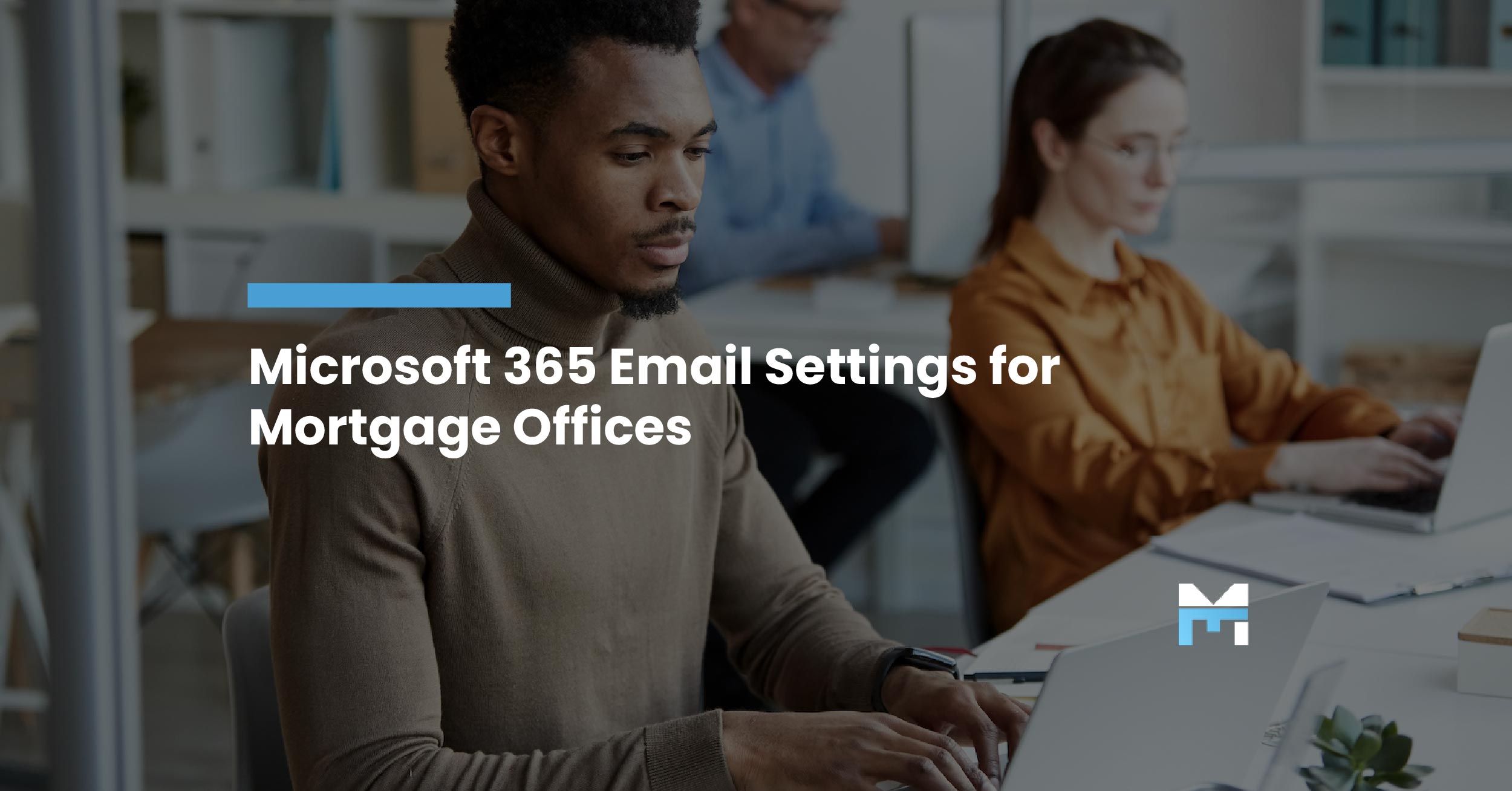 Best Practices for Configuring Microsoft 365 Email for Mortgage Offices